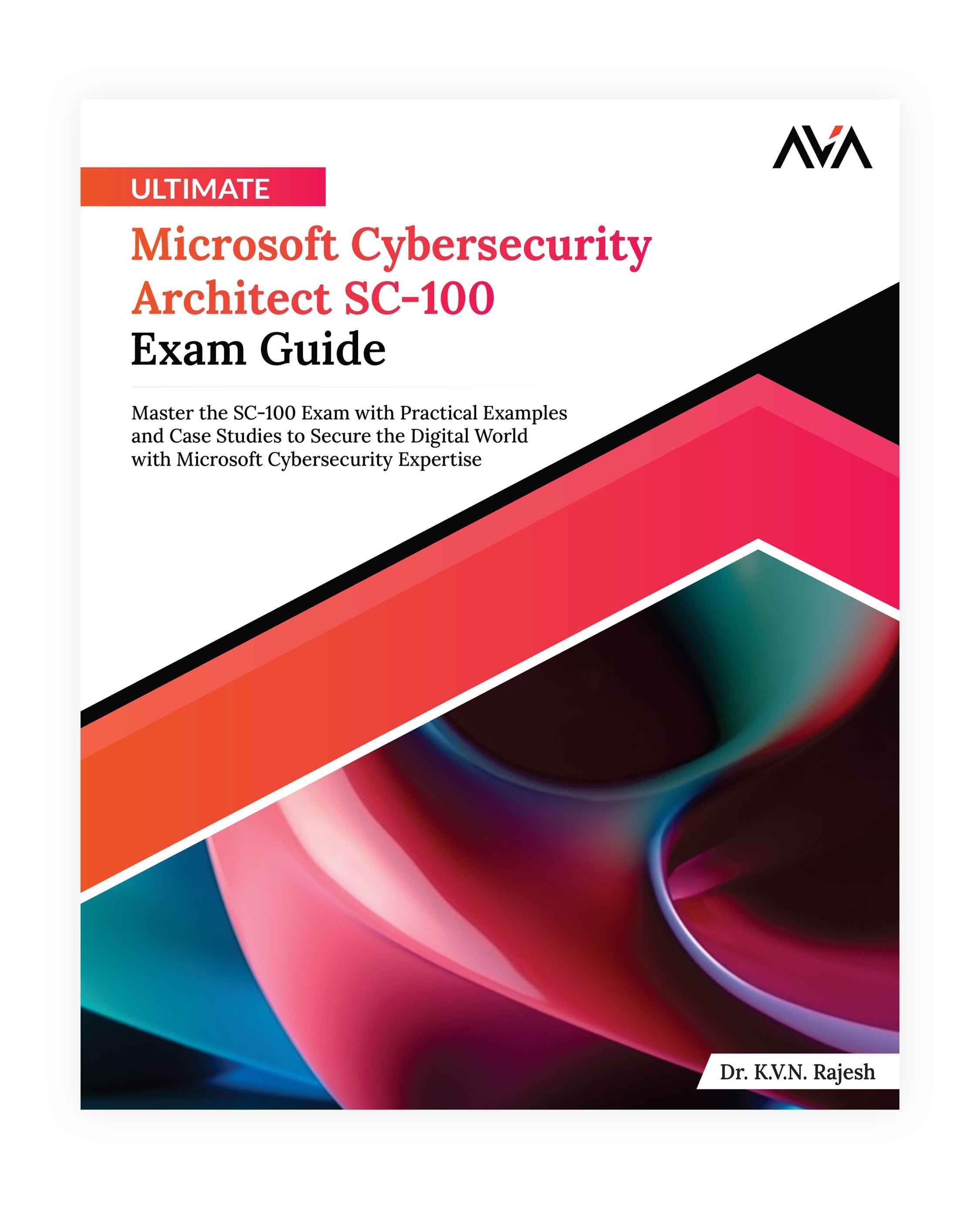 Ultimate Microsoft Cybersecurity Architect SC-100 Exam Guide – AVA®- An ...