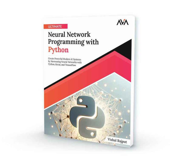 Ultimate Neural Network Programming with Python - AVA®- An Orange Education Label - Vishal Rajput